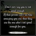 Don't ever say you are not good enough - Enlightening Quotes