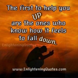 The First to help you up - Enlightening Quotes